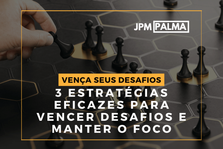 3 Estratégias Eficazes para Vencer Desafios e Manter o Foco